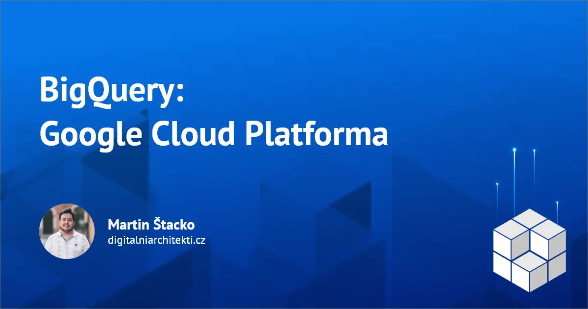 BigQuery - Google Cloud platforma | Digitální architekti
