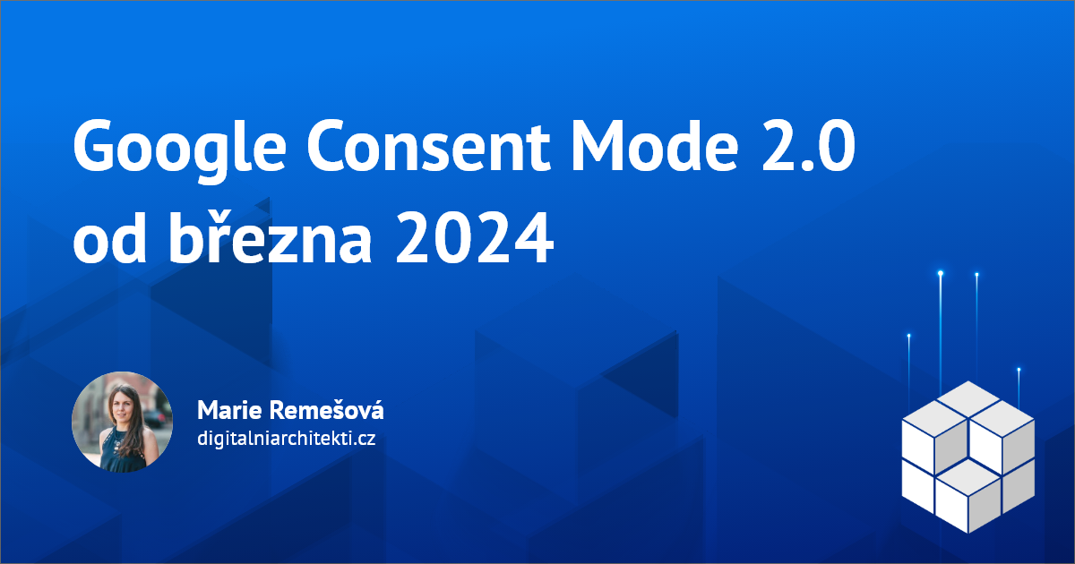Google Consent Mode 2.0 od března 2024 | Digitální architekti